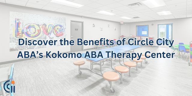 Discover the Benefits of Our Kokomo ABA Therapy Center | Circle City ABA